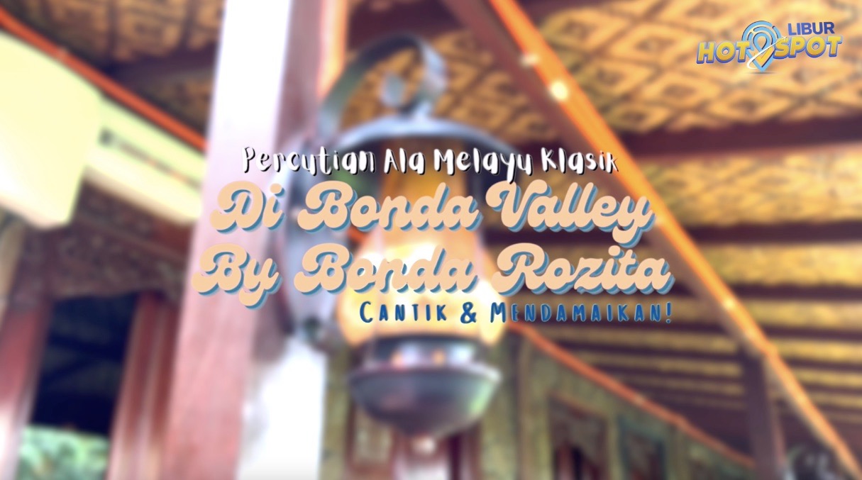 Percutian Ala Melayu Klasik Di Bonda Valley, Cantik & Mendamaikan!